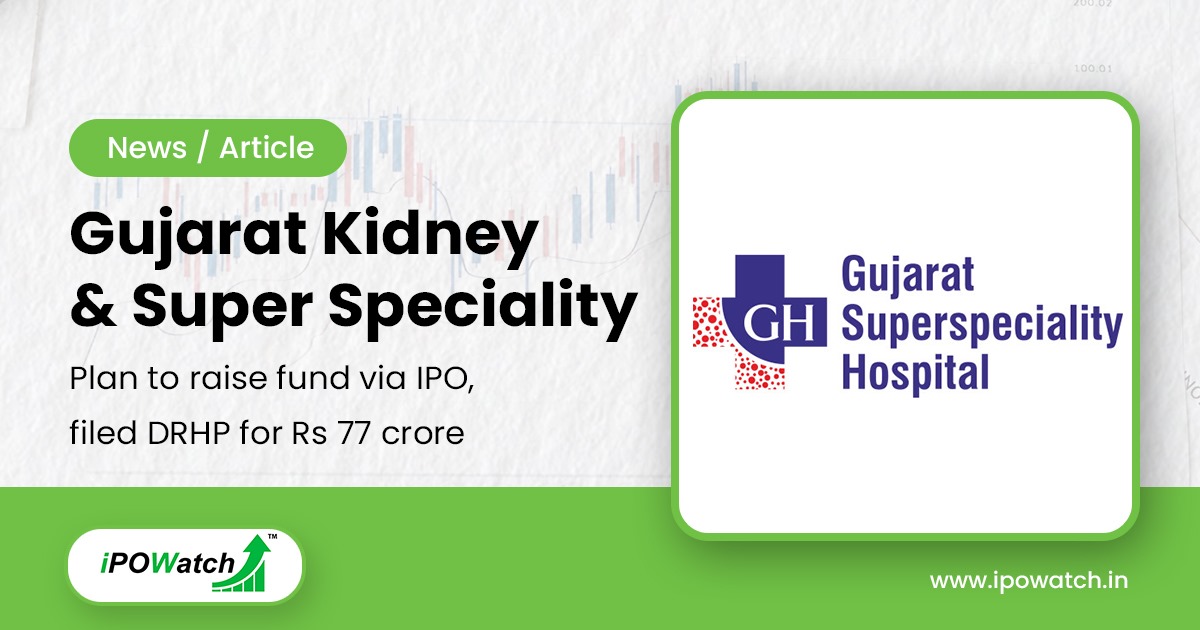 Gujarat Kidney & Super Speciality Plan to raise fund via IPO, filed ...