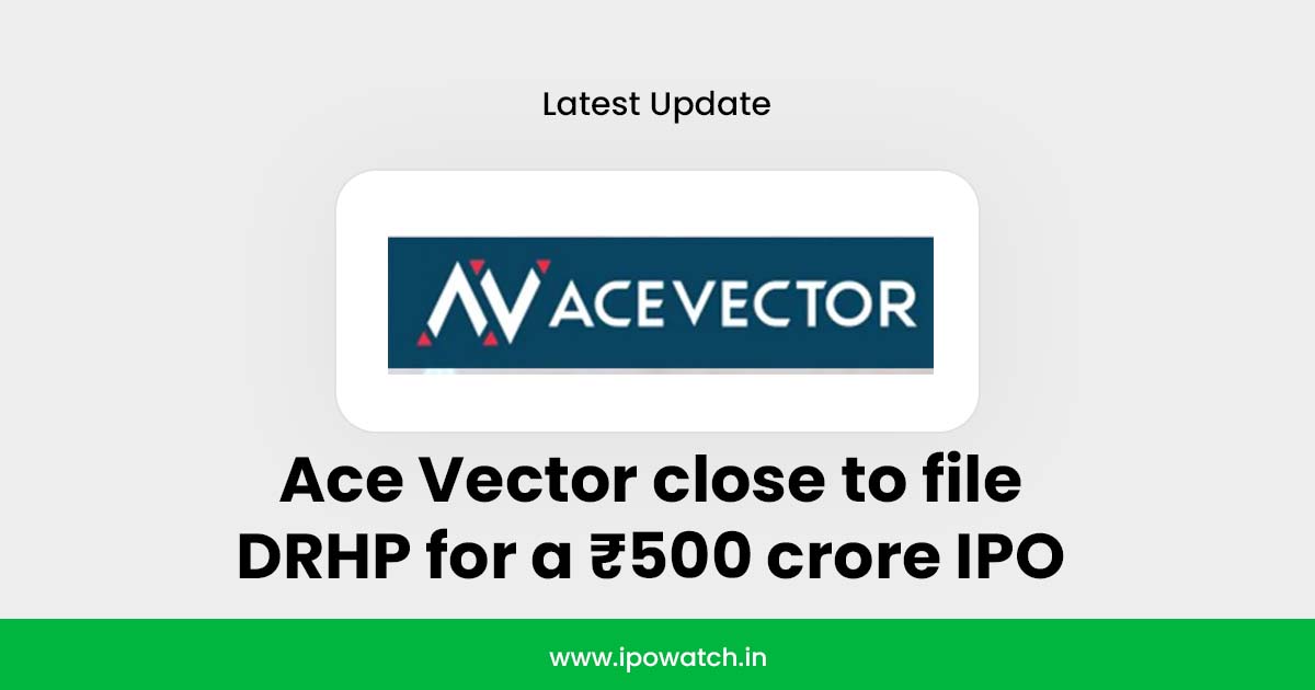 Ace Vector close to file DRHP for a ₹500 crore IPO