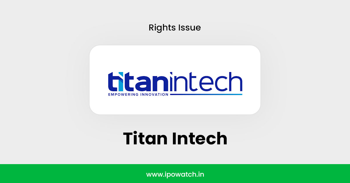 Titan Intech Rights Issue 2025 Date, Price, Allotment, Ratio - IPO Watch